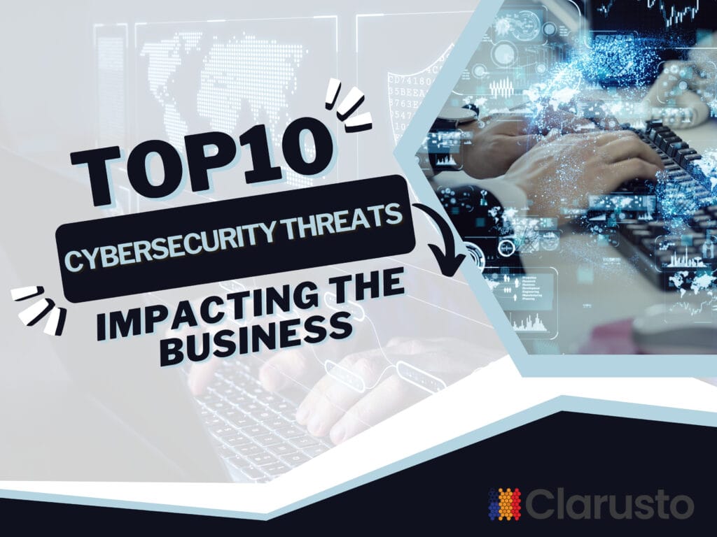 TOP 10 CYBERSECURITY THREATS IMPACTING THE BUSINESS - Clarusto